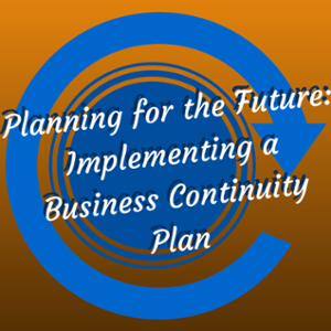 Planning For The Future: How A Business Continuity Plan Can Help Your ...